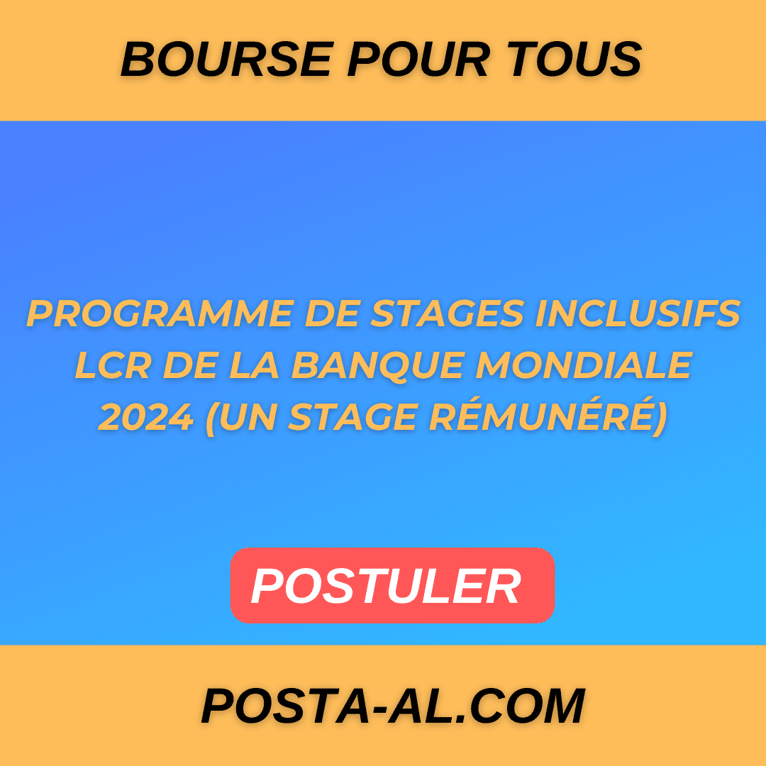 Programme de stages inclusifs LCR de la Banque mondiale 2024 (un stage rémunéré) - Posta-al